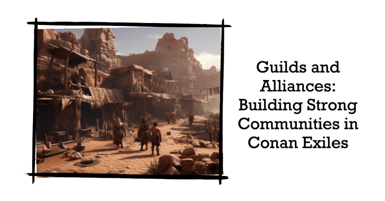 Guilds and Alliances: Building Strong Communities in Conan Exiles