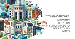 Minecraft Education Edition: Mods to Inspire Young Minds