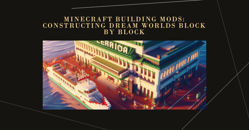 Minecraft Building Mods: Constructing Dream Worlds